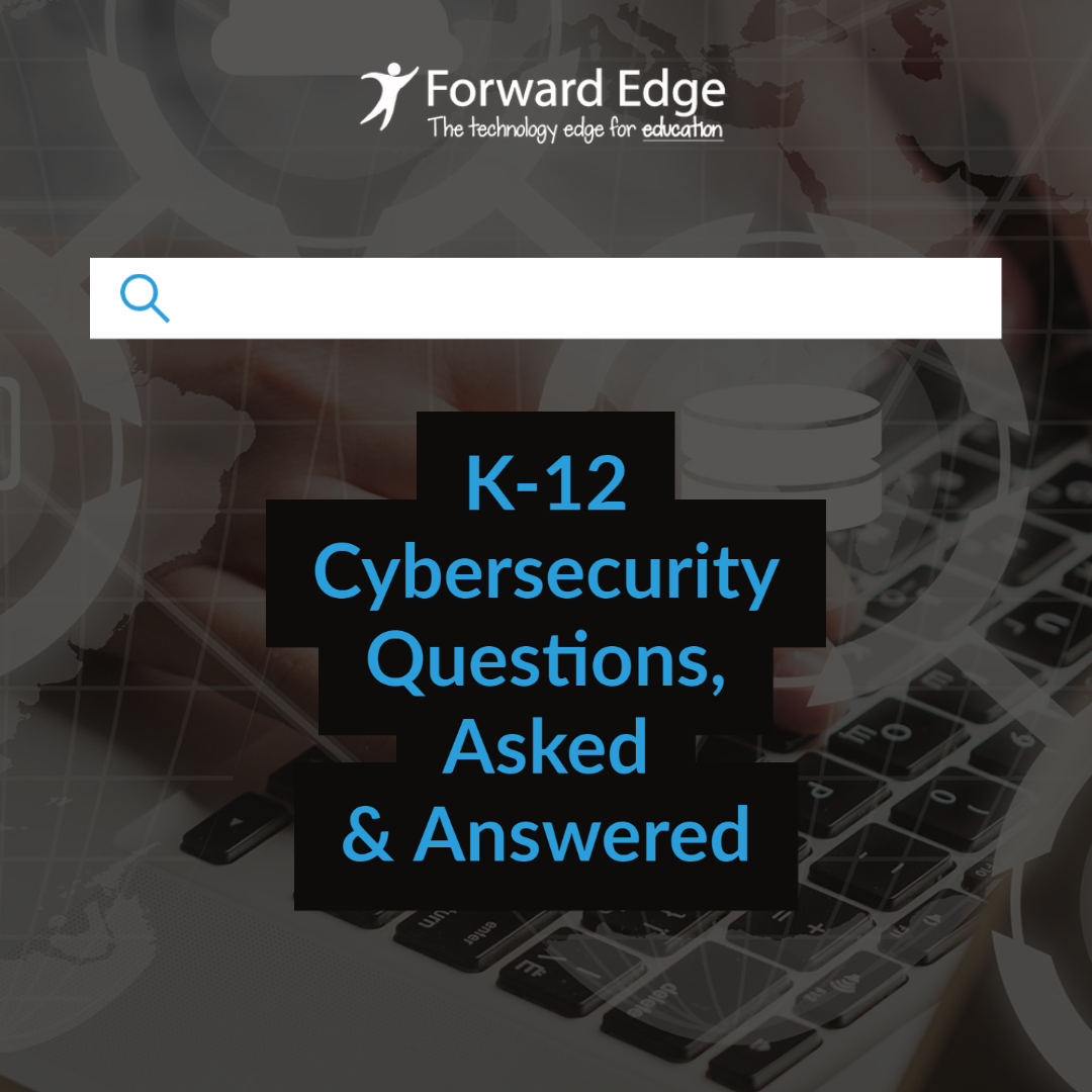 K-12 Cybersecurity Questions, Asked and Answered! - Forward Edge